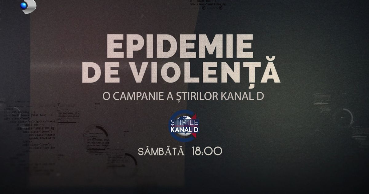 “Epidemie de violență” – o campanie a Știrilor Kanal D pentru ...