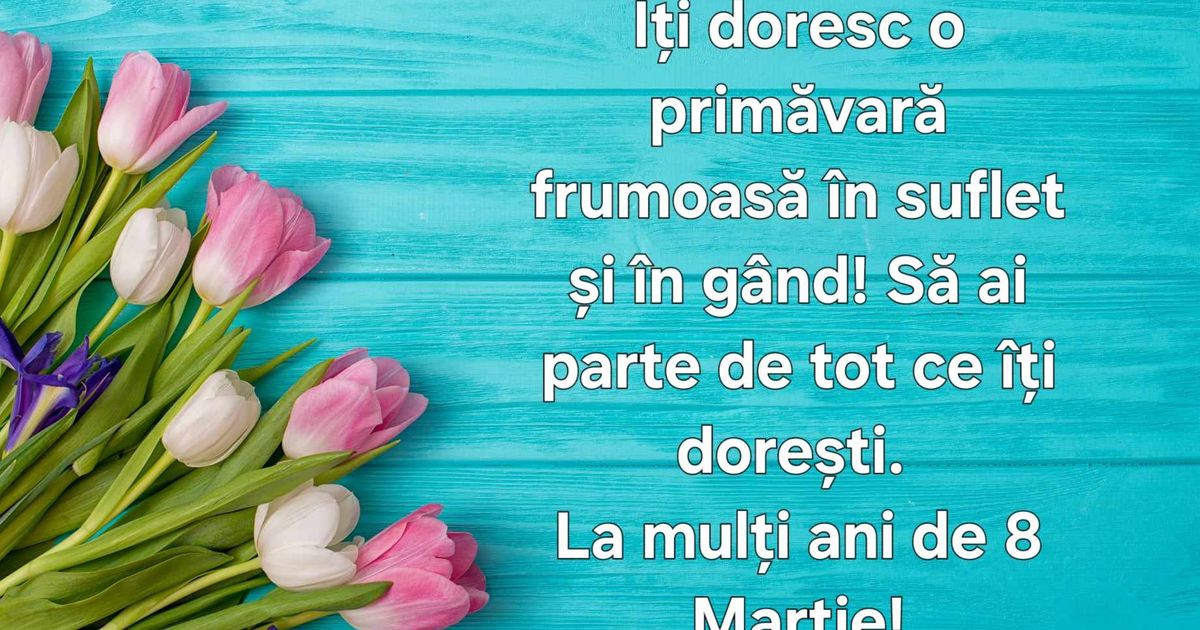 Cele mai frumoase mesaje de 8 martie 2024: Inspiră-te și trimite o ...