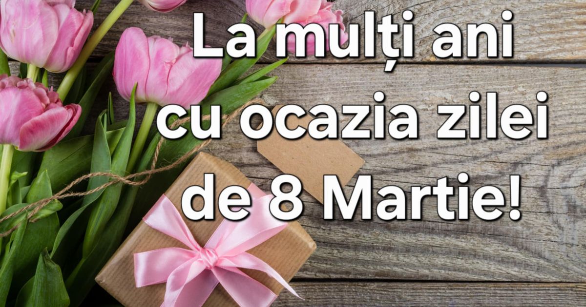 La mulți ani de 8 Martie! Poze cu text și felicitări de Ziua Femeii ...