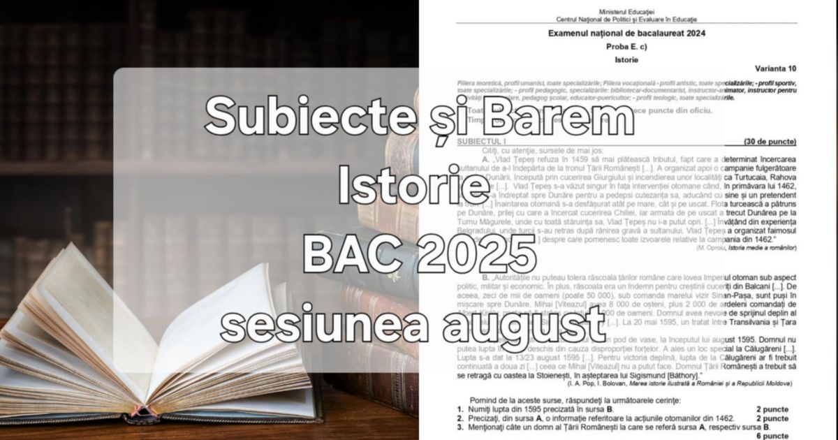 Subiecte și barem Istorie, BAC 2025, sesiunea din august. Proba obligatorie a profilului se ...