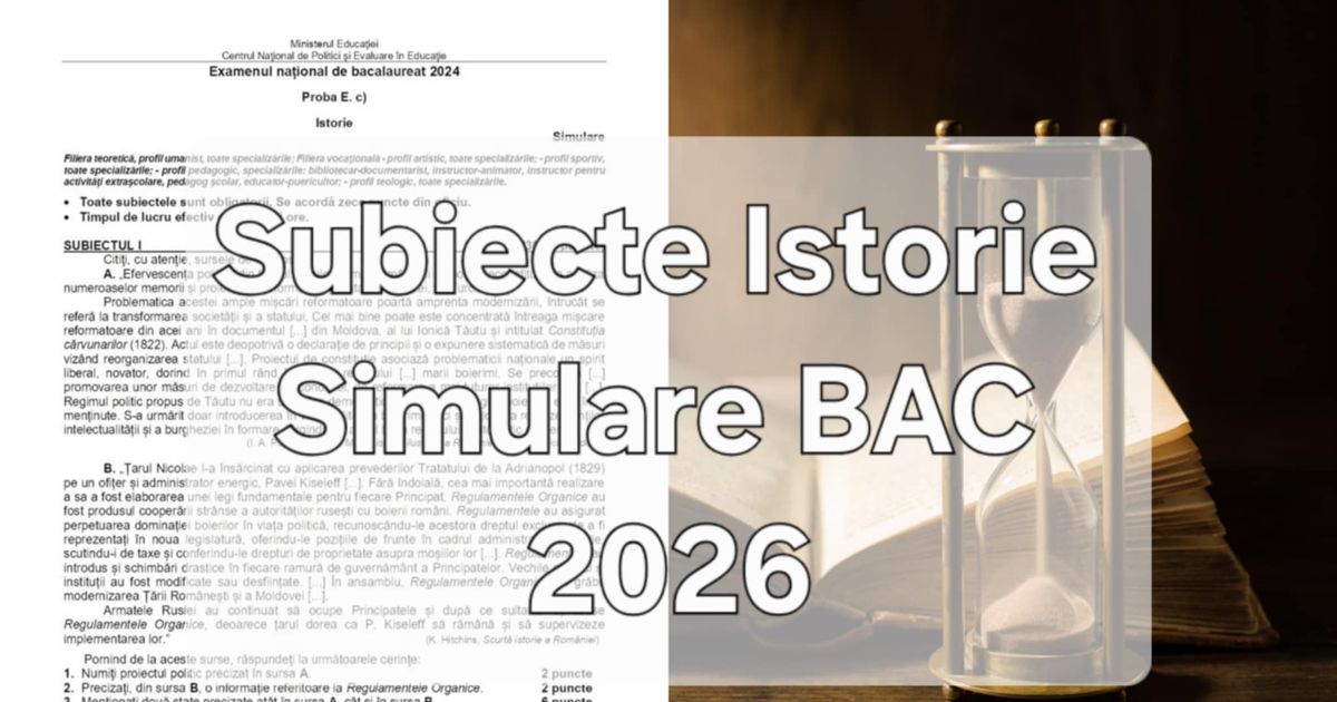 Subiecte ISTORIE simulare BAC 2026 - WOWbiz.ro
