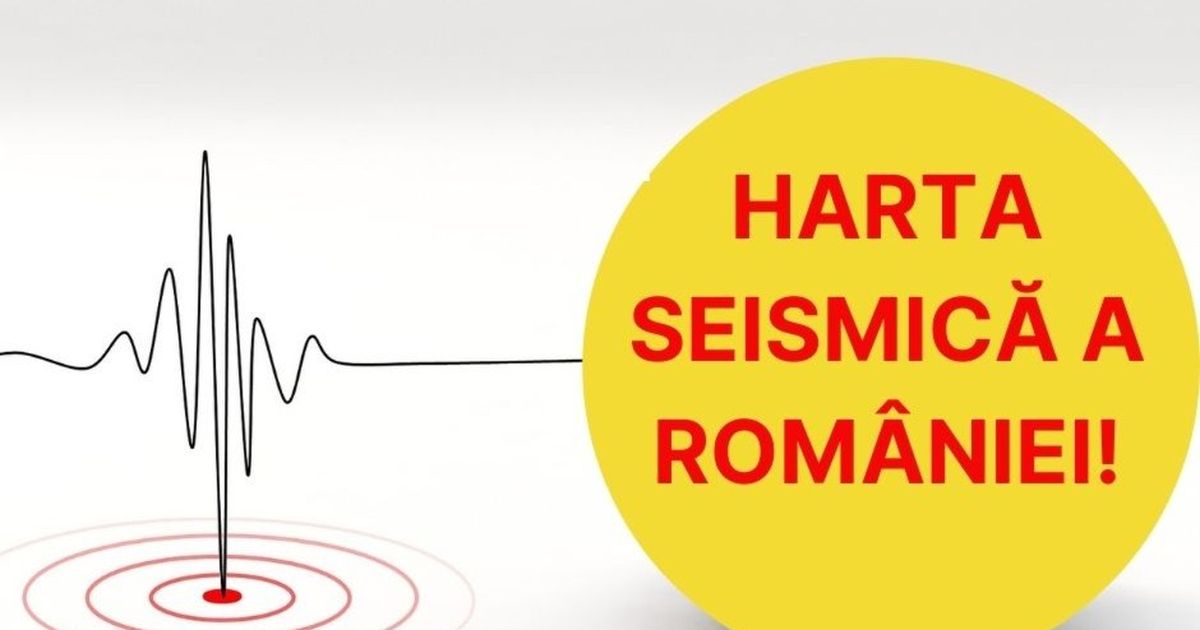 Harta seismică a României. Unde sunt cele mai mari șanse să se producă ...