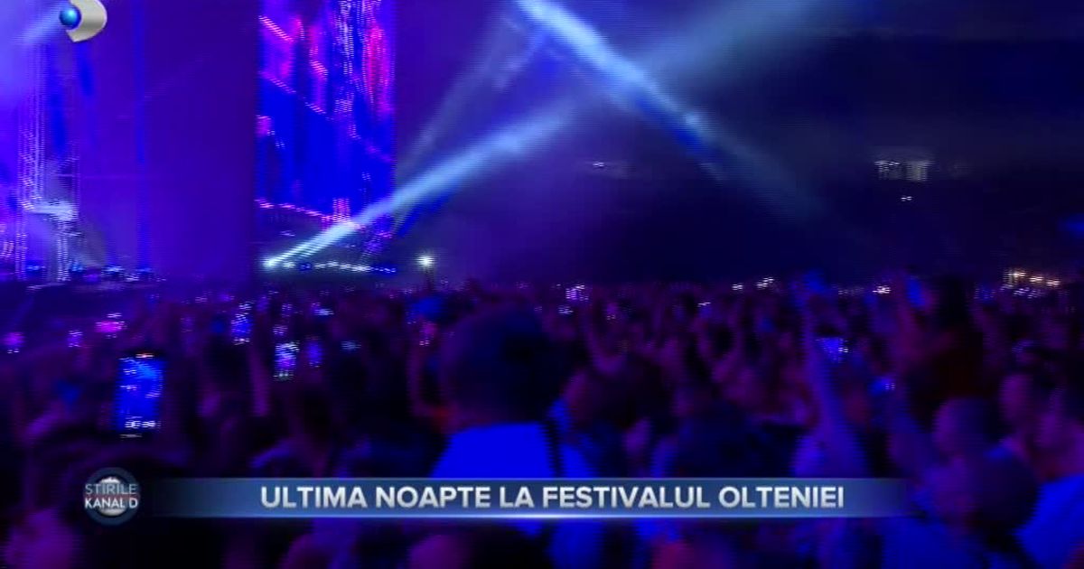 Ultima noapte la festivalul Olteniei - Stirile Kanal D
