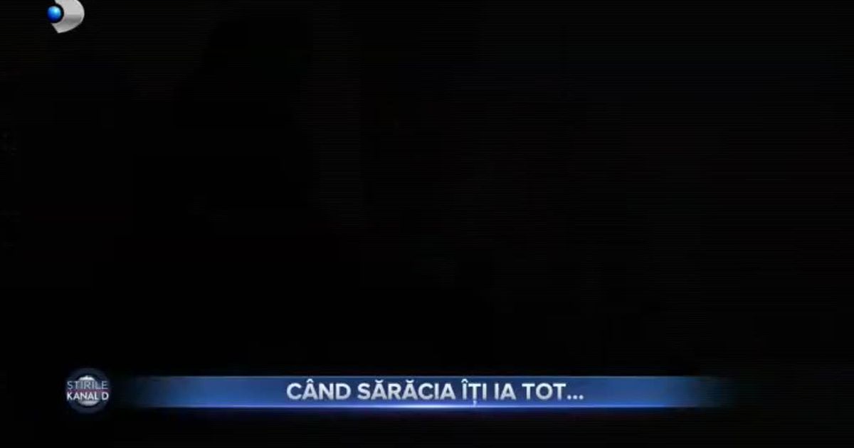 Când sărăcia îți ia tot - Stirile Kanal D