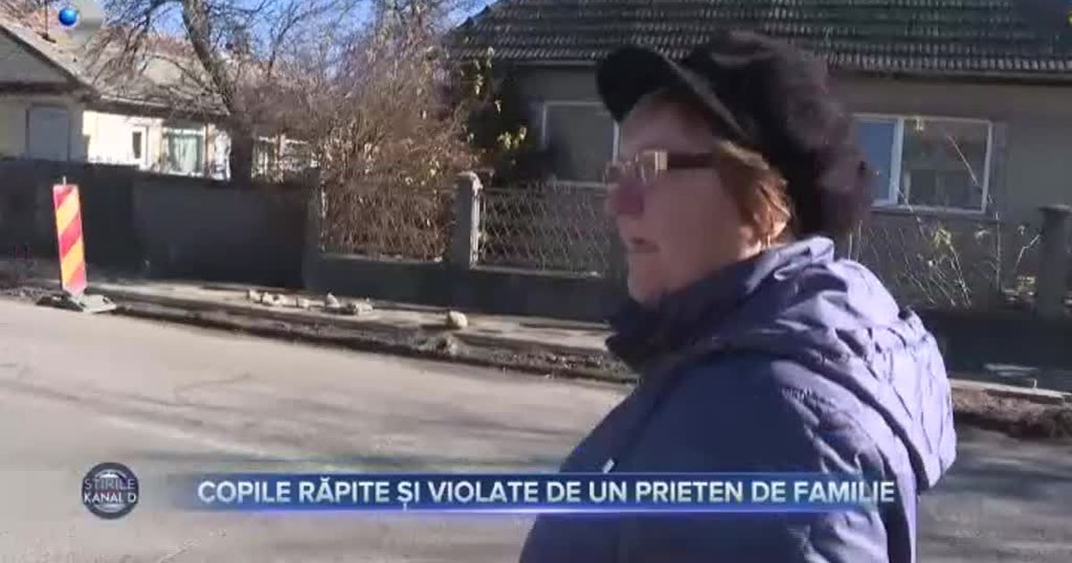 Copile răpite și violate de un prieten de familie - Stirile Kanal D
