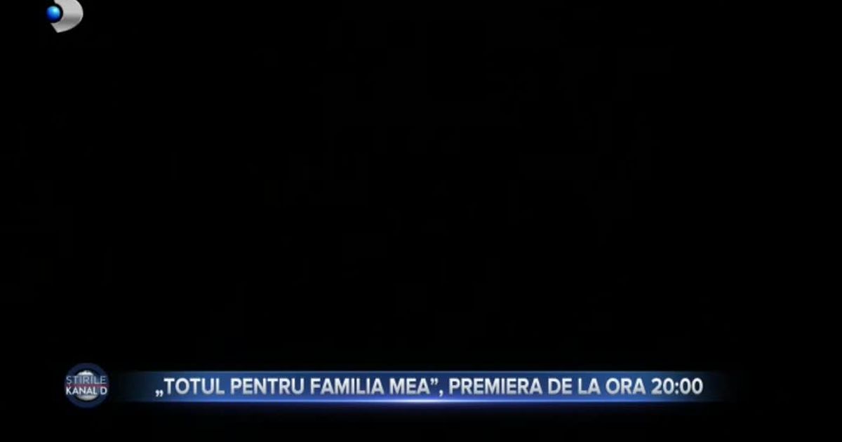 ”Totul pentru familia mea”, premieră de la ora 20 - Stirile Kanal D