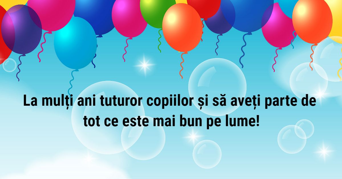 Mesaje de Ziua Copilului 2024: La mulți ani de 1 iunie! "Sărbătorim astăzi inocența și ...