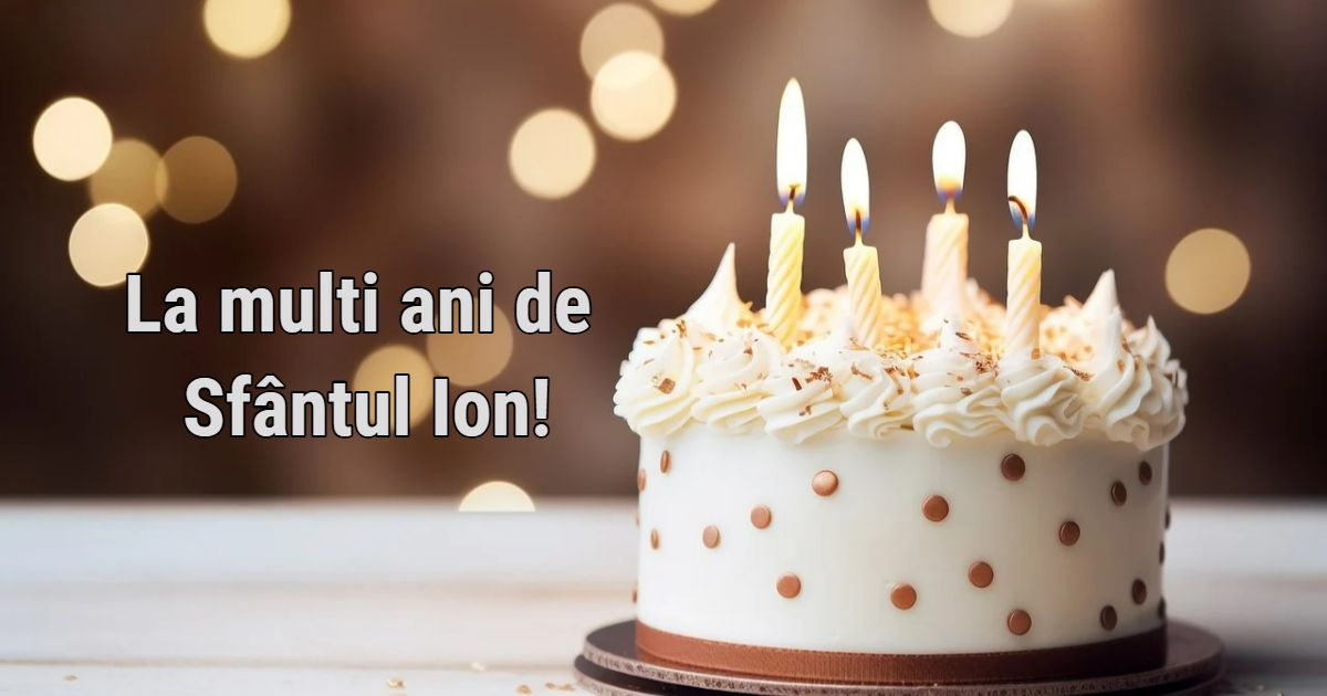 Mesaje de Sf. Ion 2025: La mulți ani! Urări și felicitări pentru cei ...
