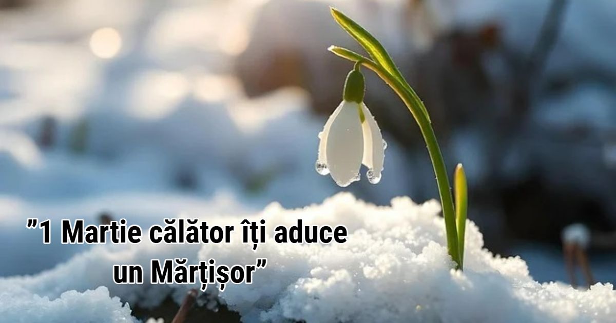 ”1 Martie călător îți aduce un Mărțișor”. Mesaje, urări și felicitări ...