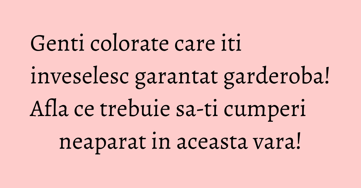 Genti colorate care iti inveselesc garantat garderoba! Afla ce trebuie ...