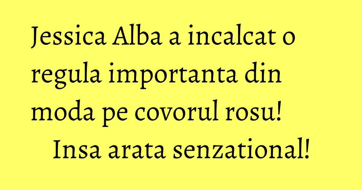 Jessica Alba a incalcat o regula importanta din moda pe covorul rosu ...