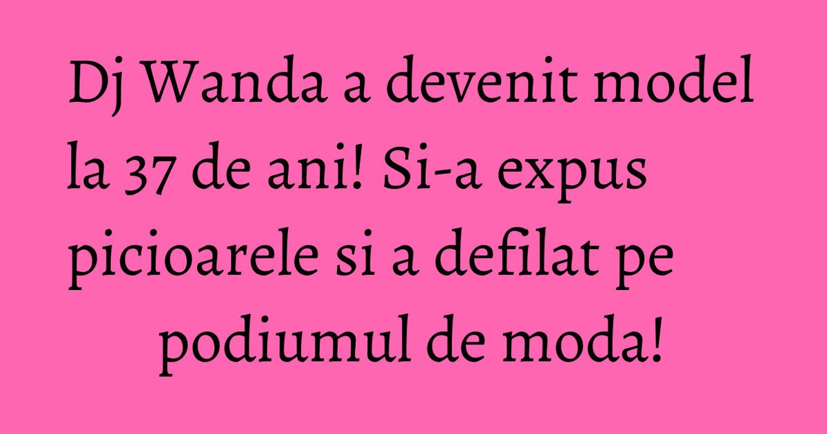 Dj Wanda a devenit model la 37 de ani! Si-a expus picioarele si a ...
