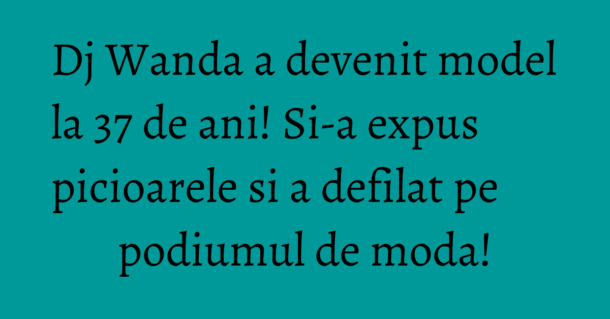 Dj Wanda a devenit model la 37 de ani! Si-a expus picioarele si a ...