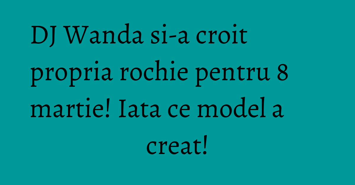 DJ Wanda si-a croit propria rochie pentru 8 martie! Iata ce model a ...