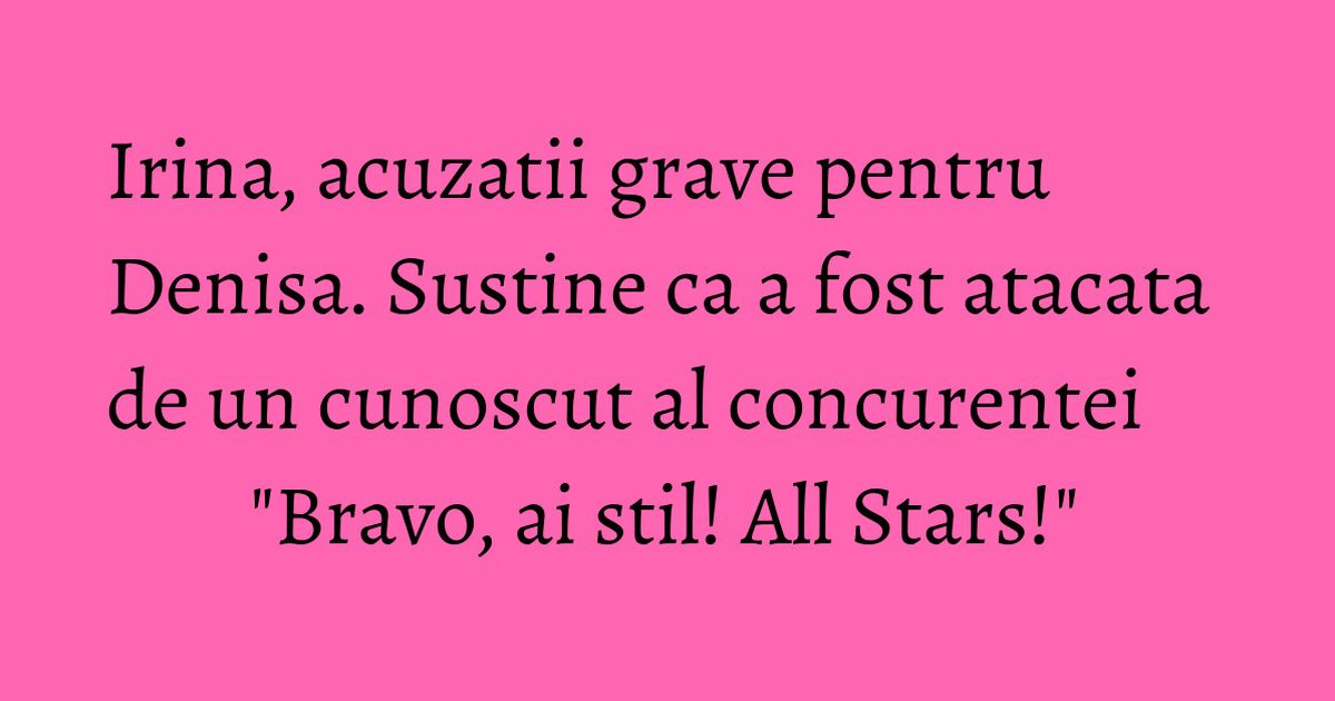 Irina, acuzatii grave pentru Denisa. Sustine ca a fost atacata de un ...