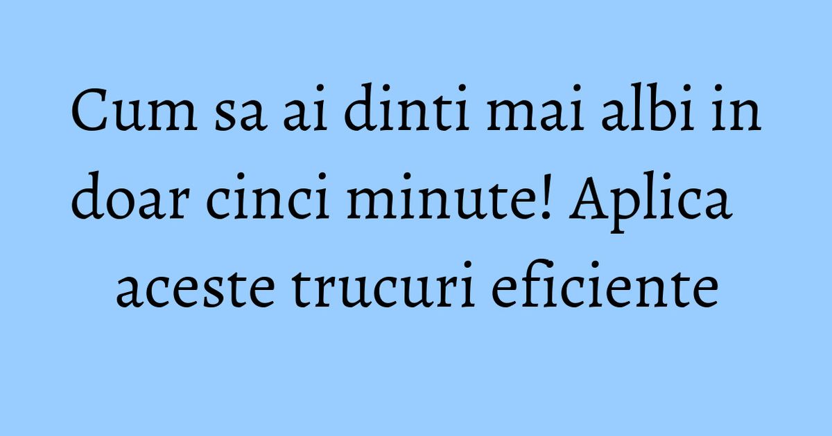 Cum sa ai dinti mai albi in doar cinci minute! Aplica aceste trucuri ...