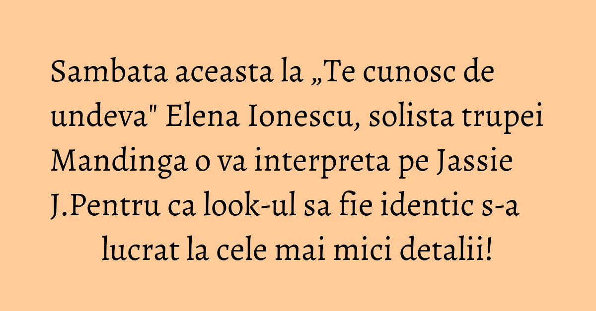 Sambata aceasta la „Te cunosc de undeva" Elena Ionescu, solista trupei ...