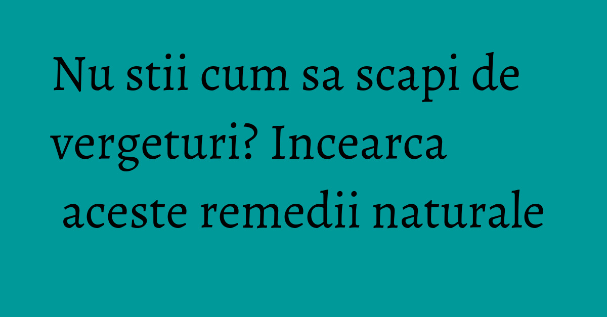 Nu stii cum sa scapi de vergeturi? Incearca aceste remedii naturale ...