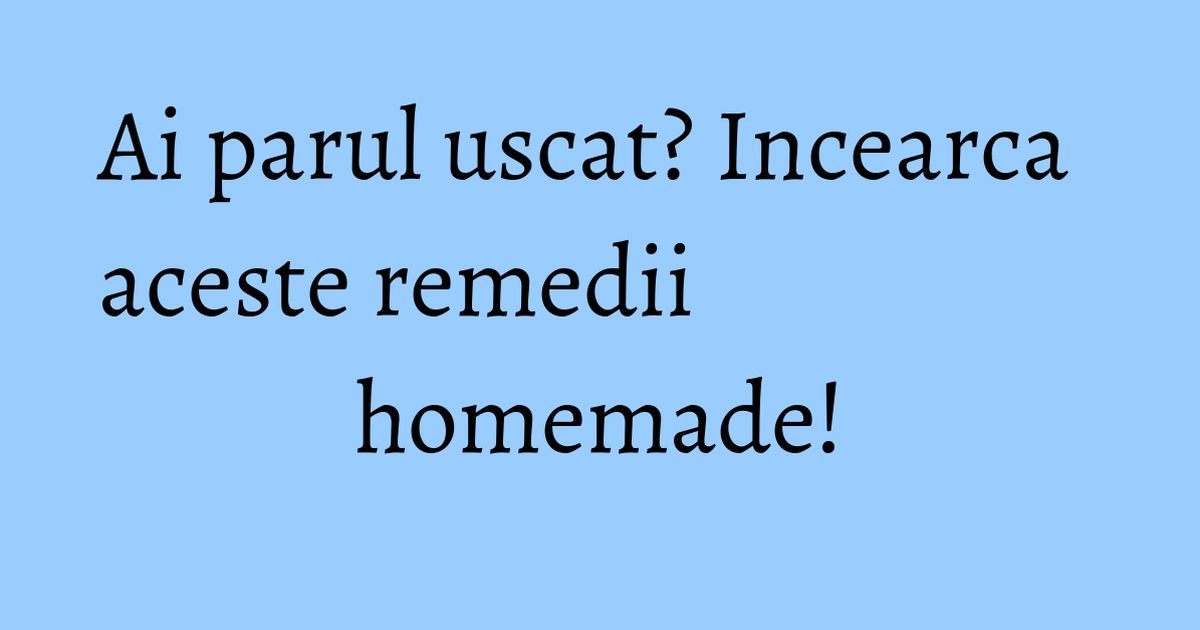 Ai parul uscat? Incearca aceste remedii homemade! - KFetele