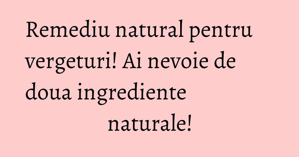 Remediu natural pentru vergeturi! Ai nevoie de doua ingrediente ...