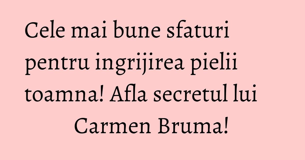 Cele mai bune sfaturi pentru ingrijirea pielii toamna! Afla secretul ...