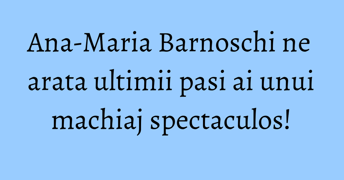 Ana-Maria Barnoschi ne arata ultimii pasi ai unui machiaj spectaculos ...
