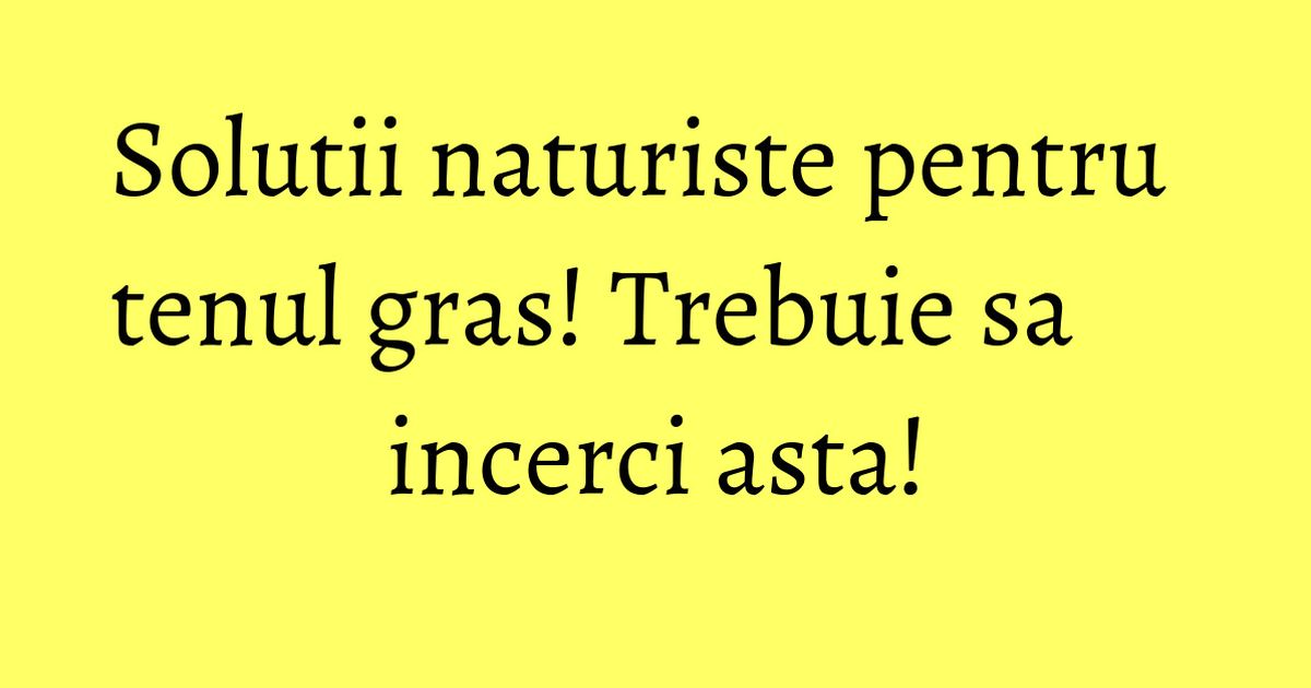 Solutii naturiste pentru tenul gras! Trebuie sa incerci asta! - KFetele