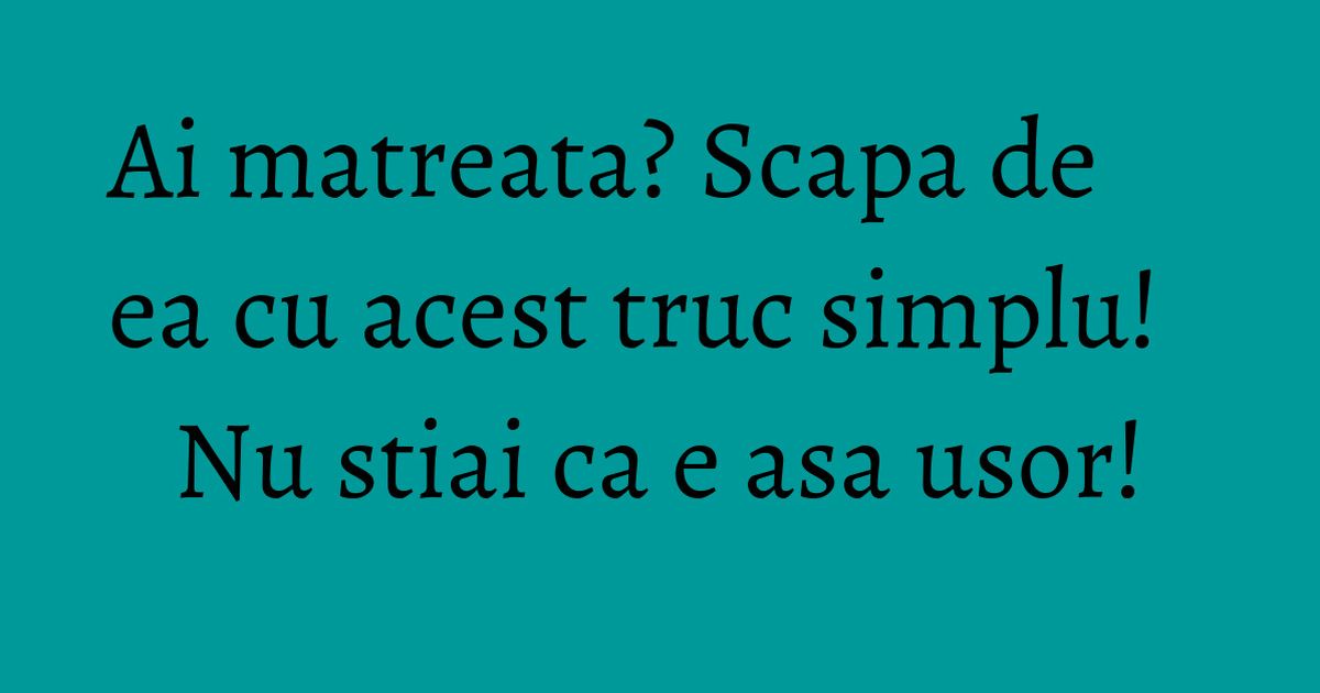 Ai matreata? Scapa de ea cu acest truc simplu! Nu stiai ca e asa usor! - KFetele