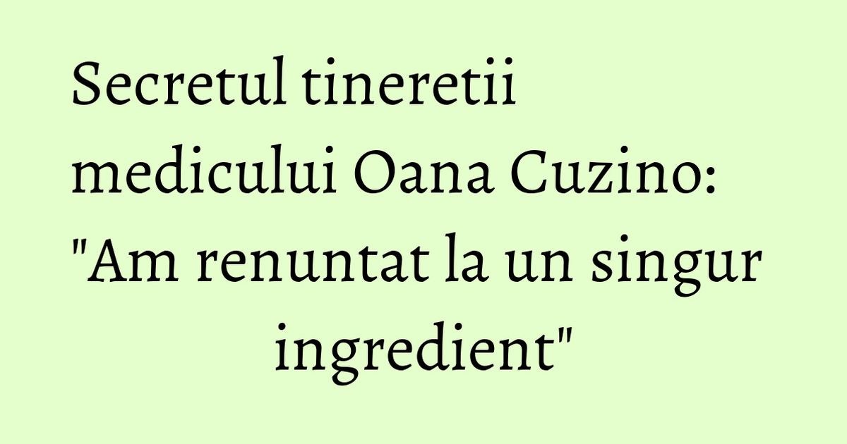Secretul tineretii medicului Oana Cuzino: "Am renuntat la un singur ...