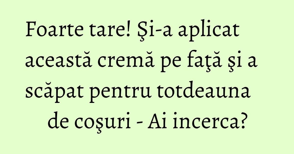 Foarte tare! Şi-a aplicat această cremă pe faţă şi a scăpat pentru ...