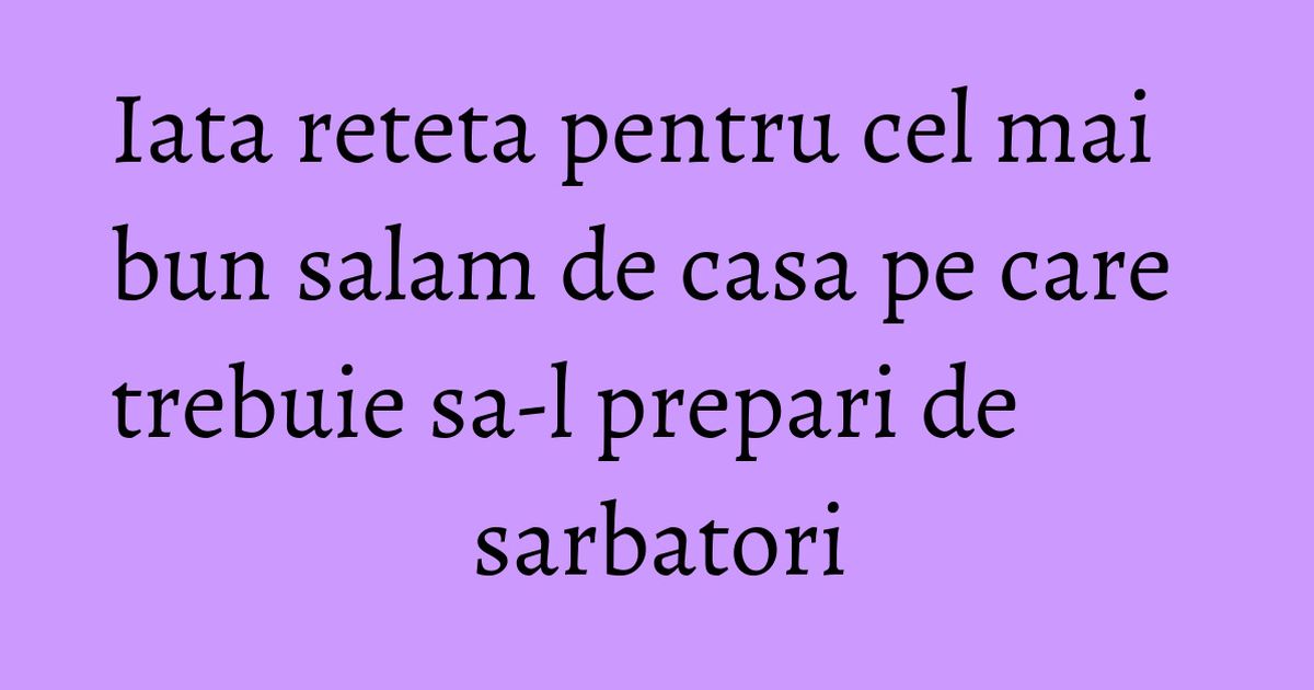 Iata reteta pentru cel mai bun salam de casa pe care trebuie sa-l ...