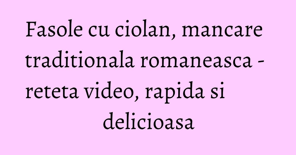Fasole cu ciolan, mancare traditionala romaneasca - reteta video ...