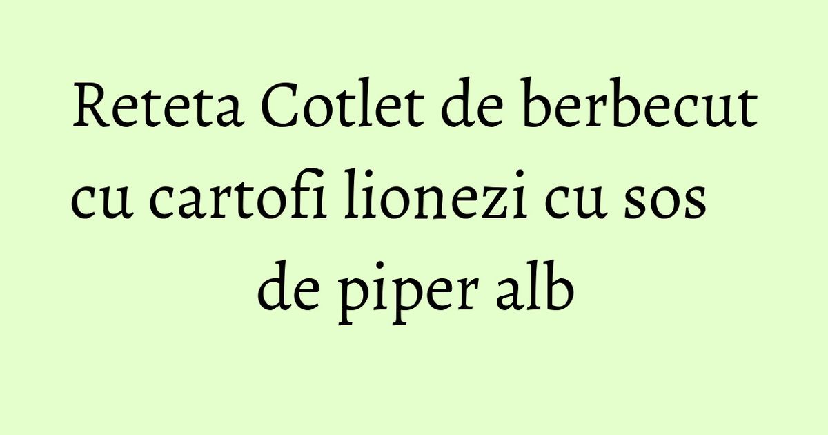 Reteta Cotlet de berbecut cu cartofi lionezi cu sos de piper alb - KFetele
