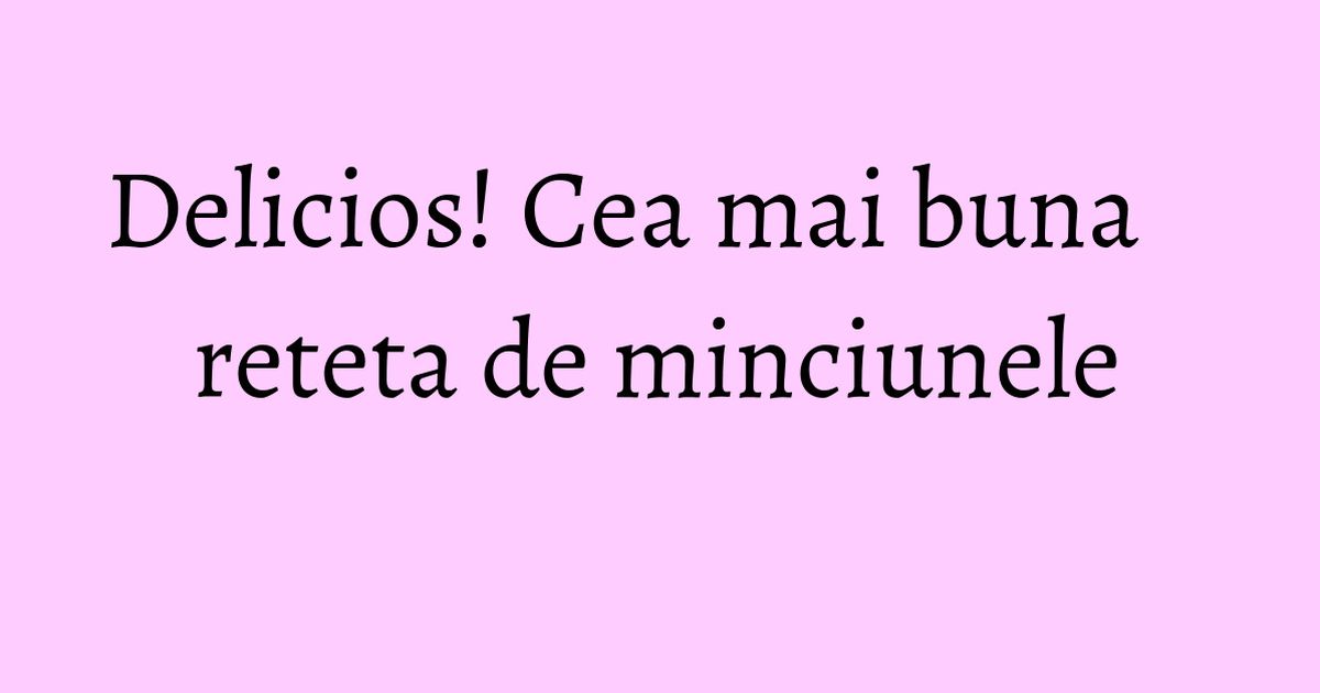 Delicios! Cea mai buna reteta de minciunele - KFetele