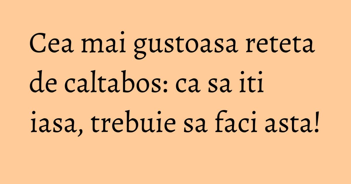 Cea mai gustoasa reteta de caltabos: ca sa iti iasa, trebuie sa faci ...