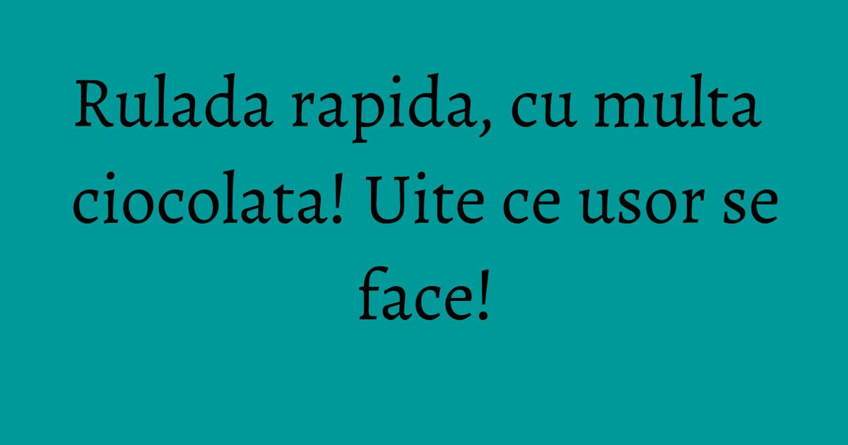 Rulada rapida, cu multa ciocolata! Uite ce usor se face! - KFetele