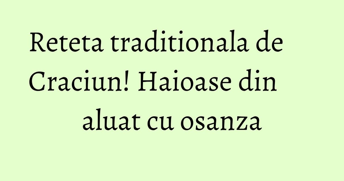 Reteta traditionala de Craciun! Haioase din aluat cu osanza - KFetele