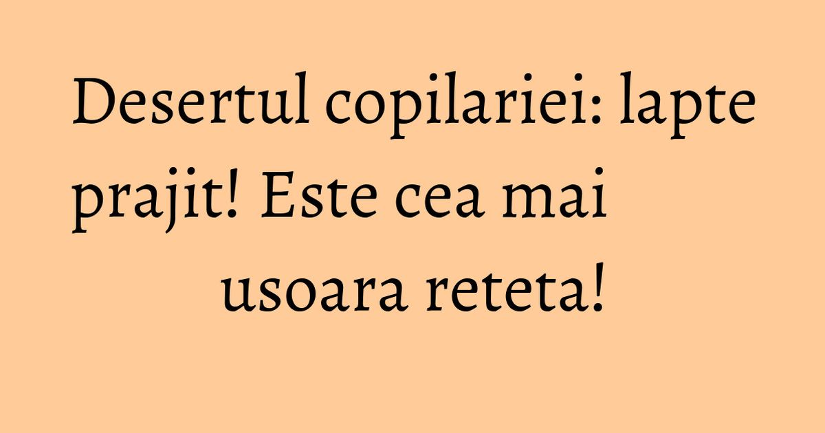 Desertul copilariei: lapte prajit! Este cea mai usoara reteta! - KFetele