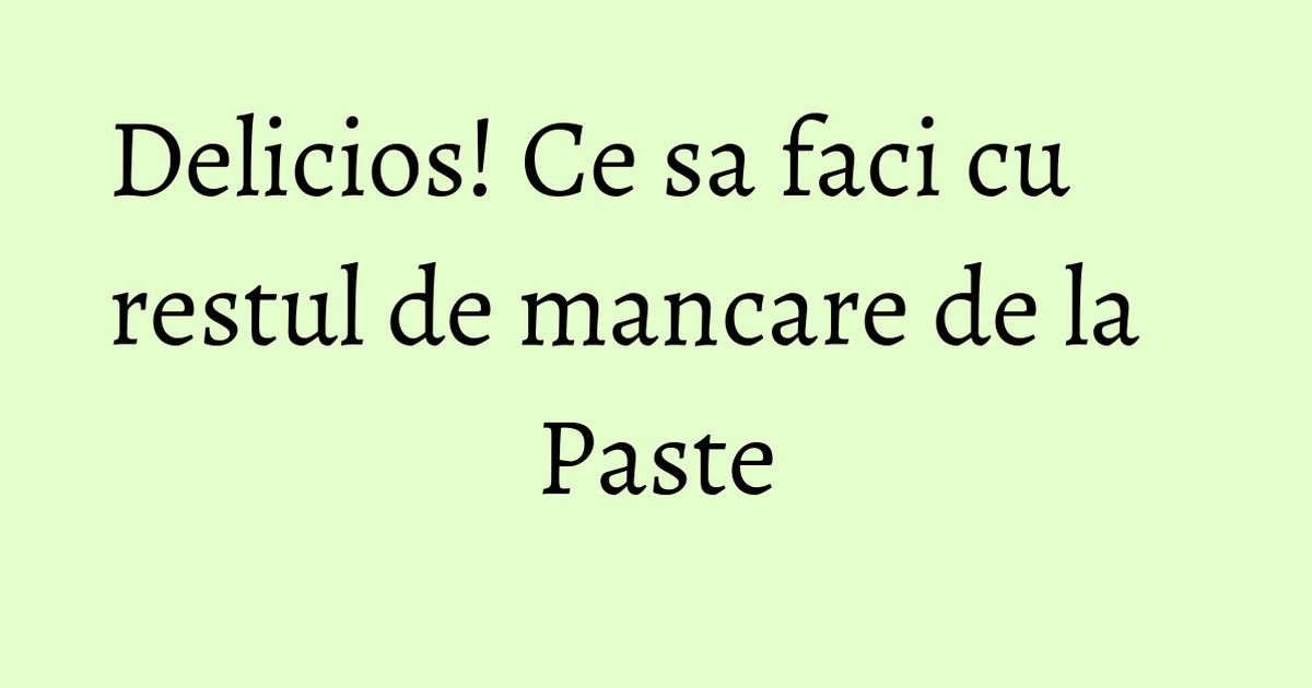 Delicios! Ce sa faci cu restul de mancare de la Paste - KFetele