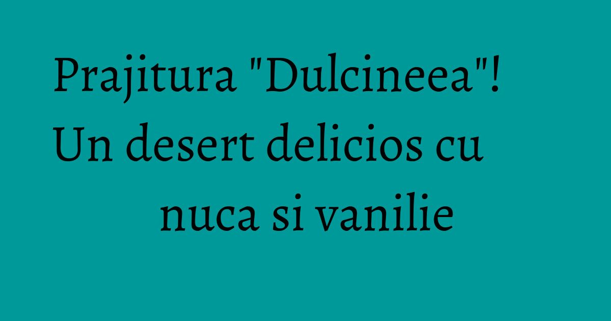 Prajitura "Dulcineea"! Un desert delicios cu nuca si vanilie - KFetele