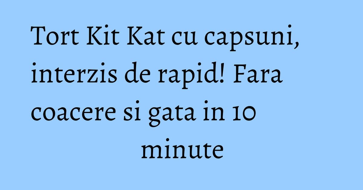 Tort Kit Kat cu capsuni, interzis de rapid! Fara coacere si gata in 10 ...
