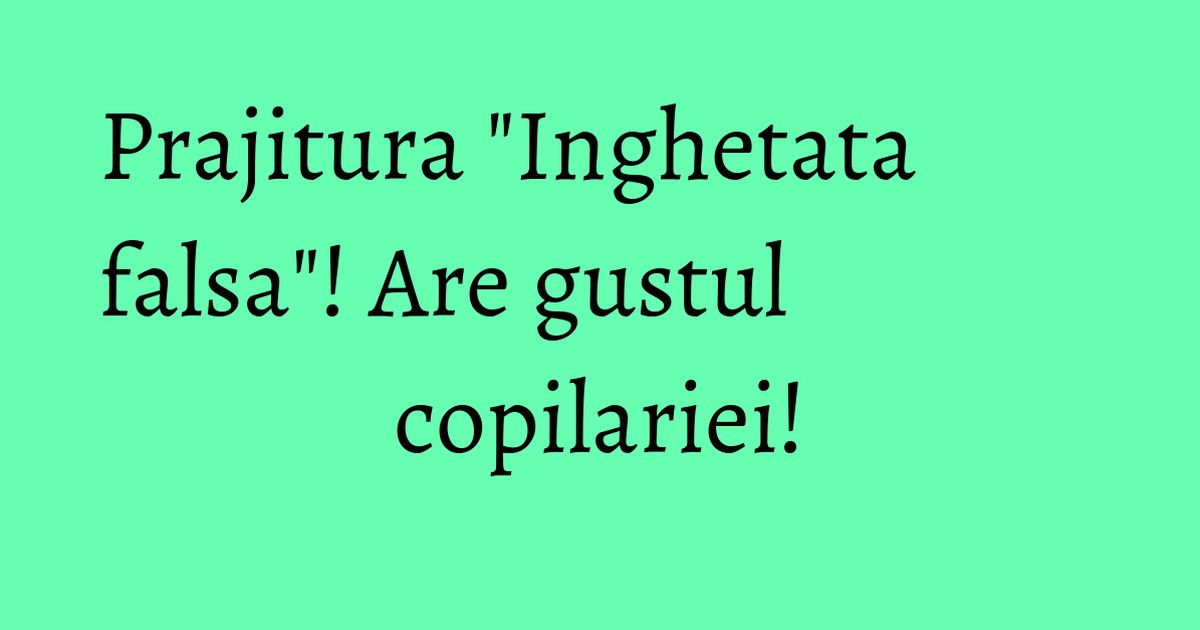 Prajitura "Inghetata falsa"! Are gustul copilariei! - KFetele