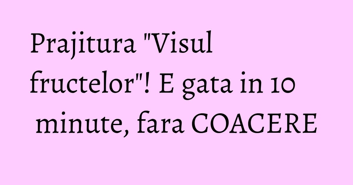 Prajitura "Visul fructelor"! E gata in 10 minute, fara COACERE - KFetele