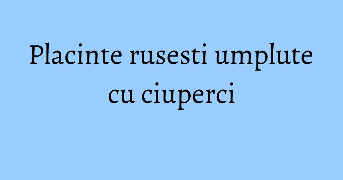 Placinte rusesti umplute cu ciuperci - KFetele