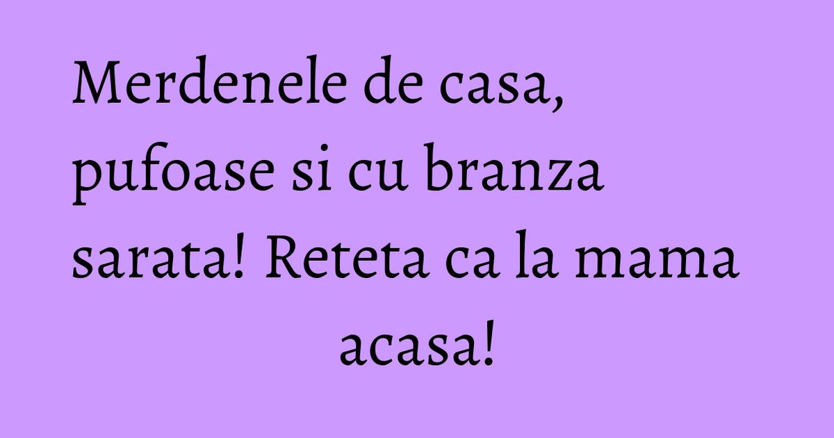 Merdenele de casa, pufoase si cu branza sarata! Reteta ca la mama acasa ...