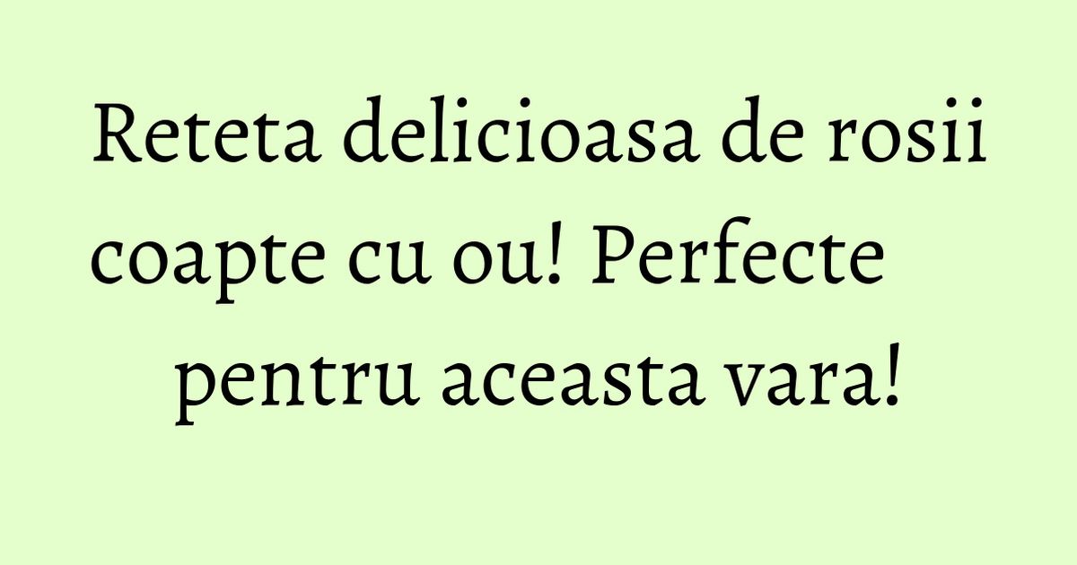 Reteta delicioasa de rosii coapte cu ou! Perfecte pentru aceasta vara ...