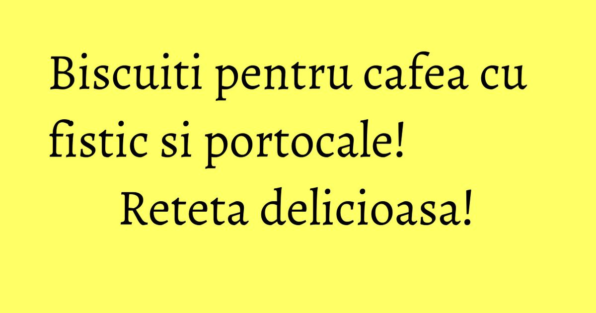 Biscuiti pentru cafea cu fistic si portocale! Reteta delicioasa! - KFetele