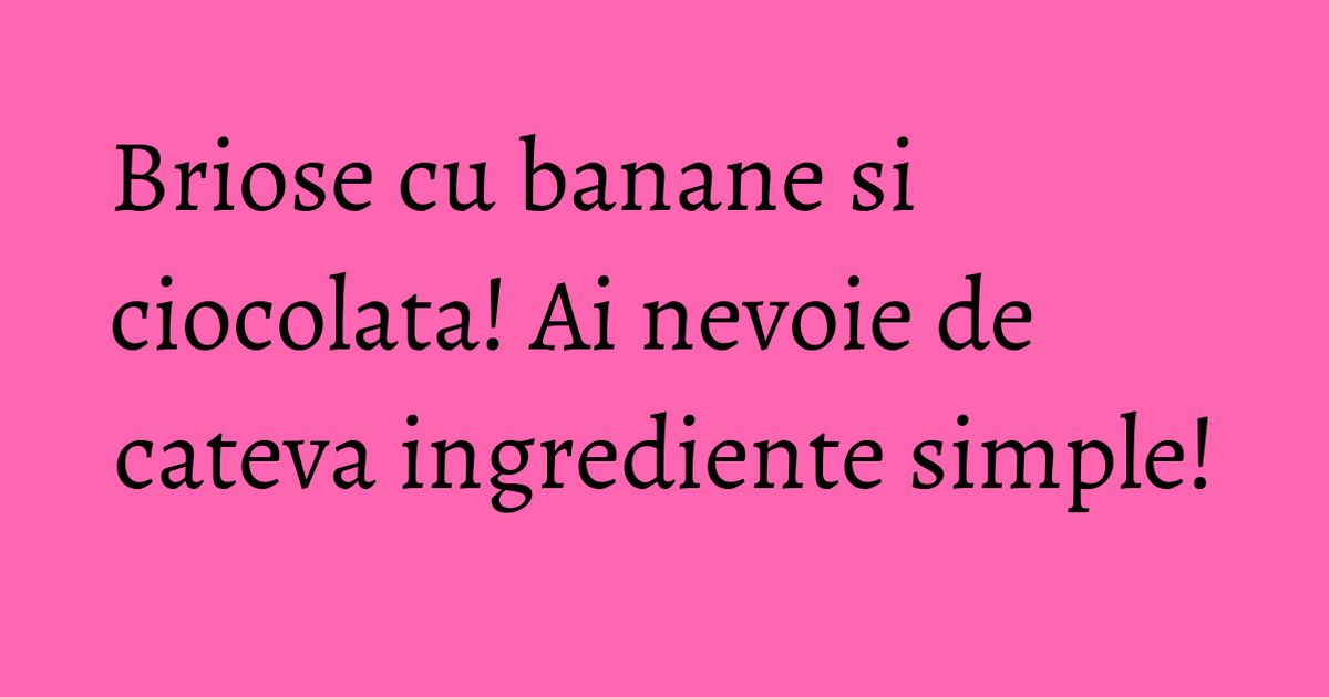 Briose cu banane si ciocolata! Ai nevoie de cateva ingrediente simple ...