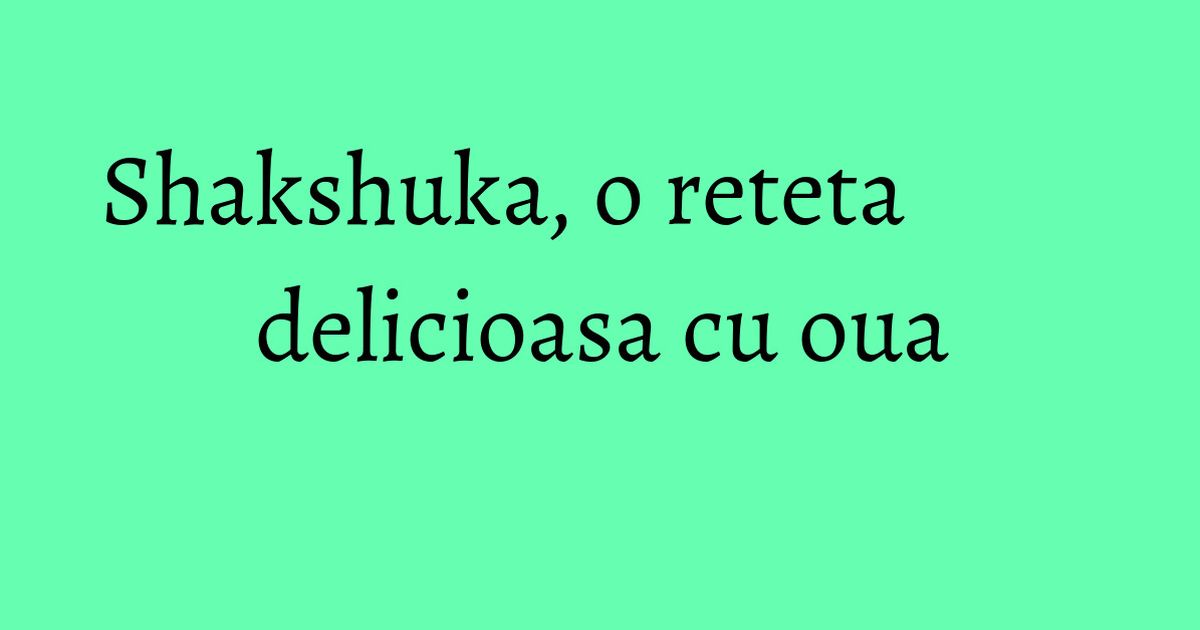 Shakshuka, o reteta delicioasa cu oua - KFetele