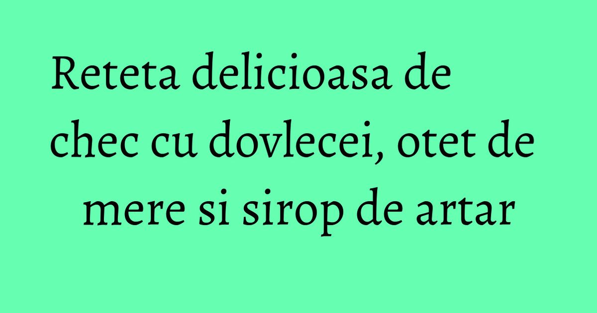 Reteta delicioasa de chec cu dovlecei, otet de mere si sirop de artar ...